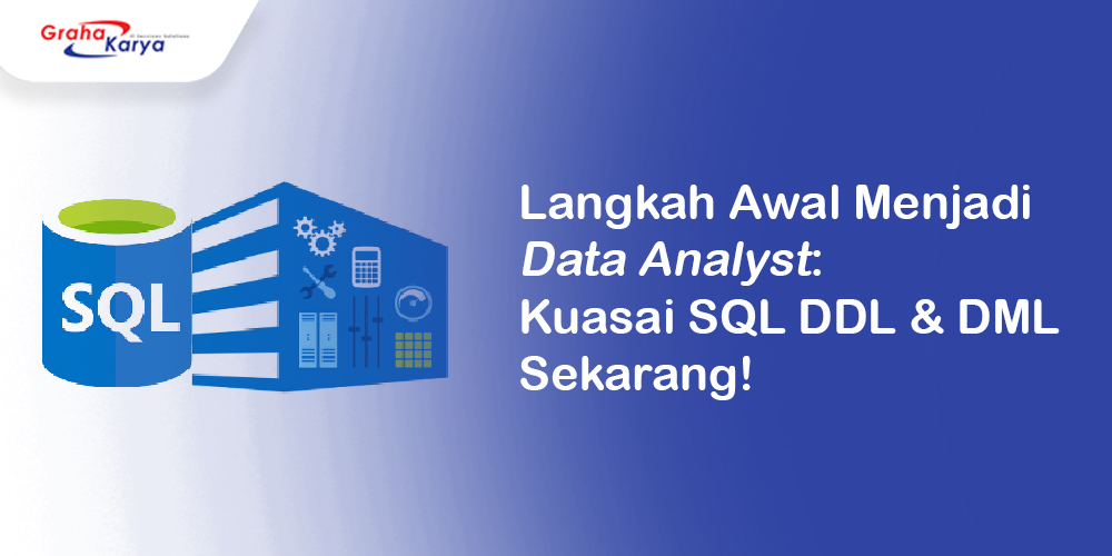 Langkah Awal Menjadi Data Analyst: Kuasai SQL DDL & DML Sekarang | Graha Karya Informasi