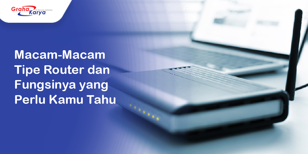 Macam-Macam Tipe Router dan Fungsinya yang Perlu Kamu Tahu | Graha ...